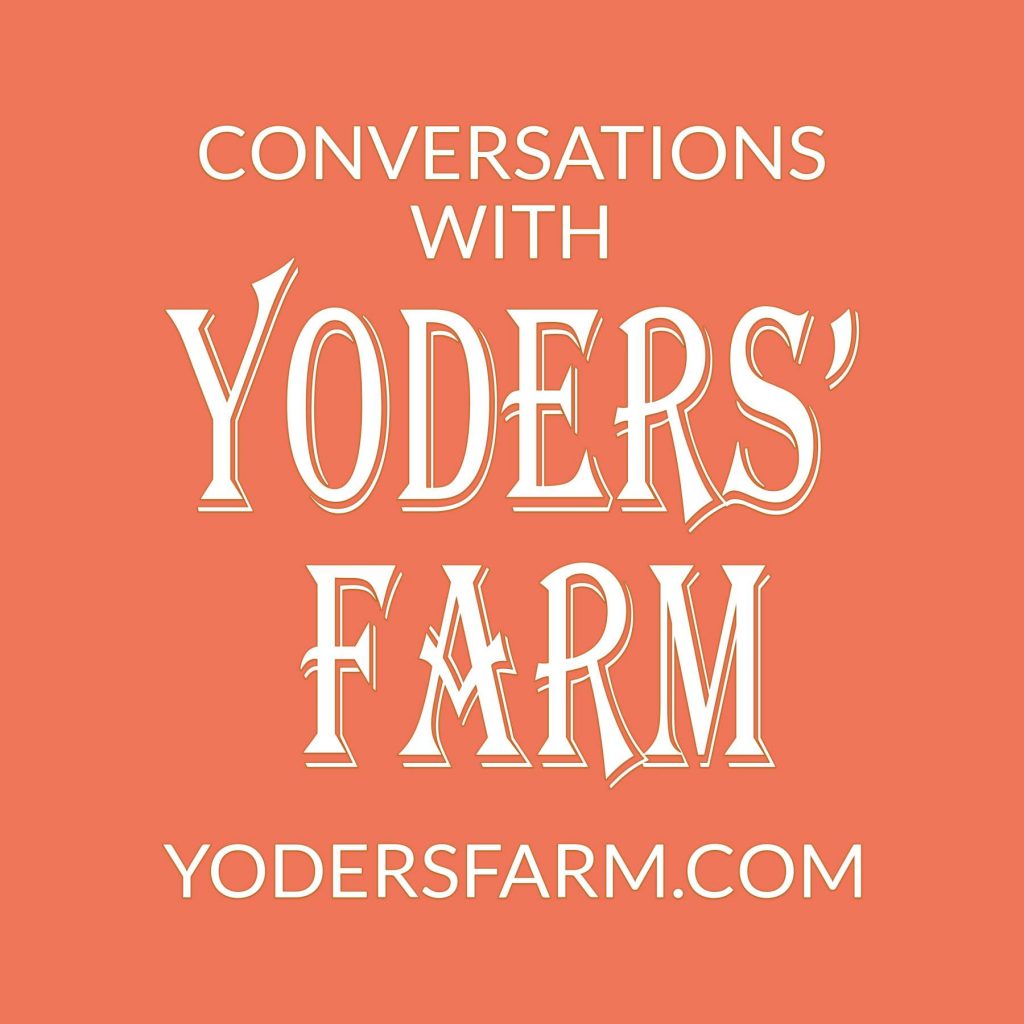 Conversations With Yoders' Farm - A Farming Podcast - Yoders' Farm